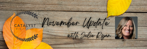 November Update with Julie Ryan — Catalyst Ministries